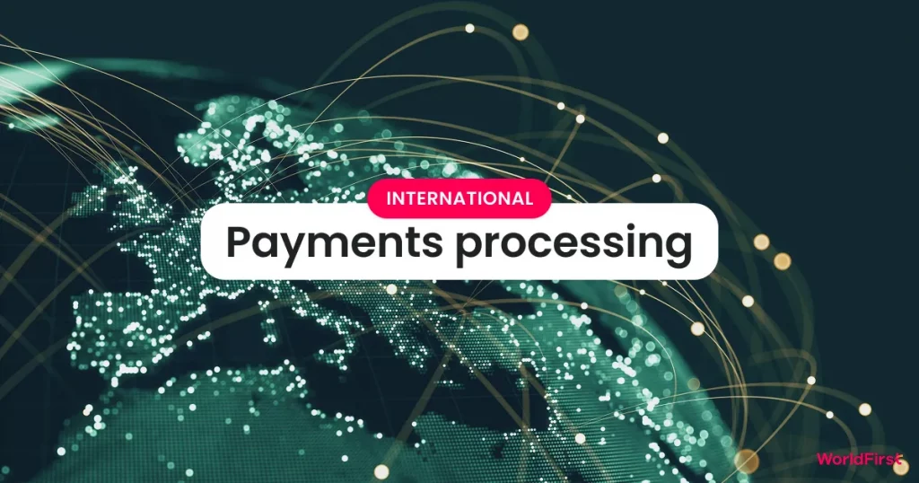 International Payment Processing: How it Works? [Guide] | WorldFirst UK